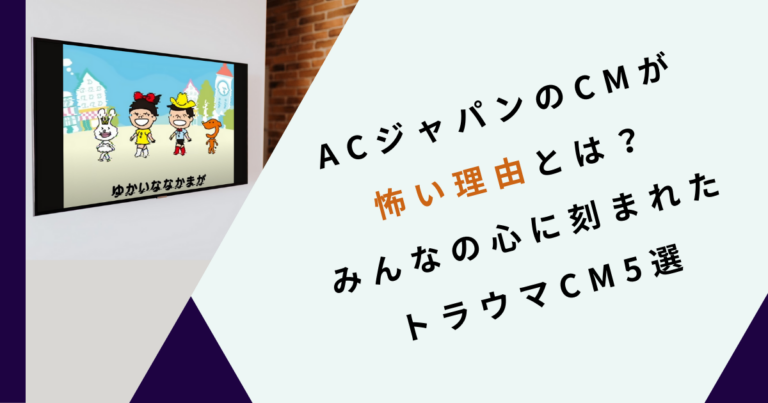 ACジャパンのCMが怖い理由とは？みんなの心に刻まれたトラウマCM5選 | バズっテイル